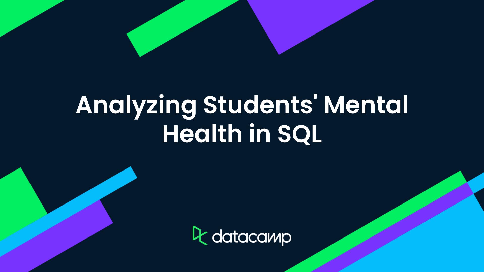 Analyzing Students’ Mental Health in SQL | DataCamp